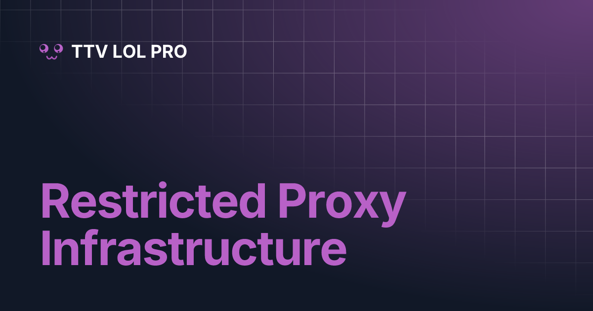 Restricted Proxy Infrastructure | TTV LOL PRO
